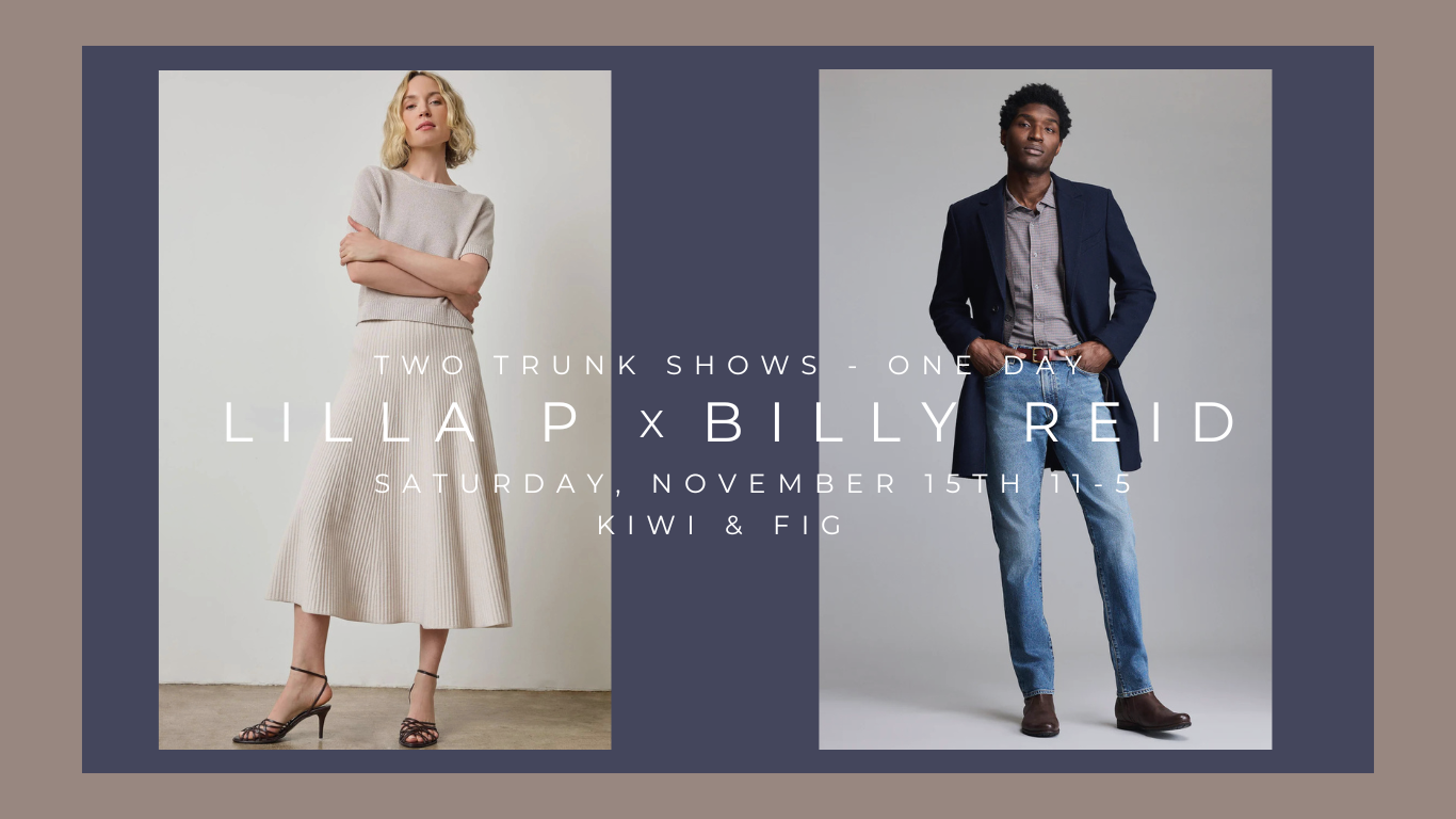 Trunk Show Double Header - Lilla P x Billy Reid at Kiwi and Fig 11/15 ...